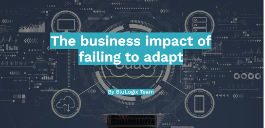 The business impact of failing to adapt - BluLogix